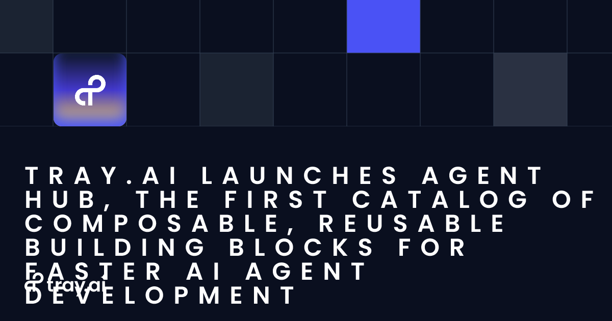 Tray.ai launches Agent Hub, the first catalog of composable, reusable building blocks for faster ...