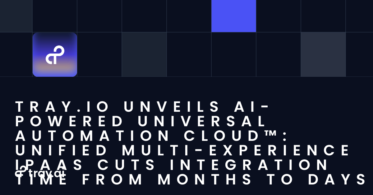 Tray Unveils AI-powered Universal Automation Cloud™: Unified Multi-experience iPaaS Cuts ...